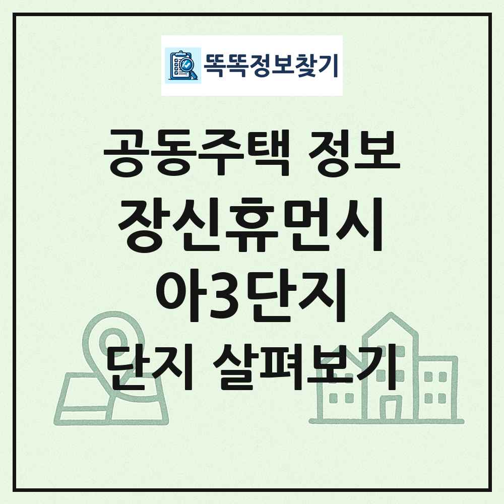 장신휴먼시아3단지 최신 공동주택 정보 똑똑정보찾기